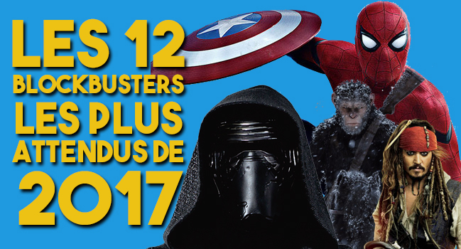 Les 12 blockbusters les plus attendus de 2017 ! [DOSSIER]