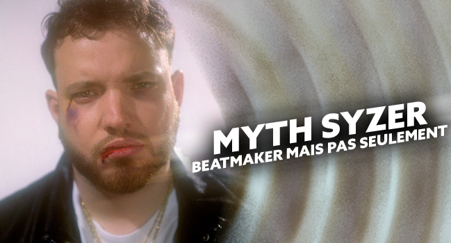 Myth Syzer, beatmaker mais pas seulement [DOSSIER]