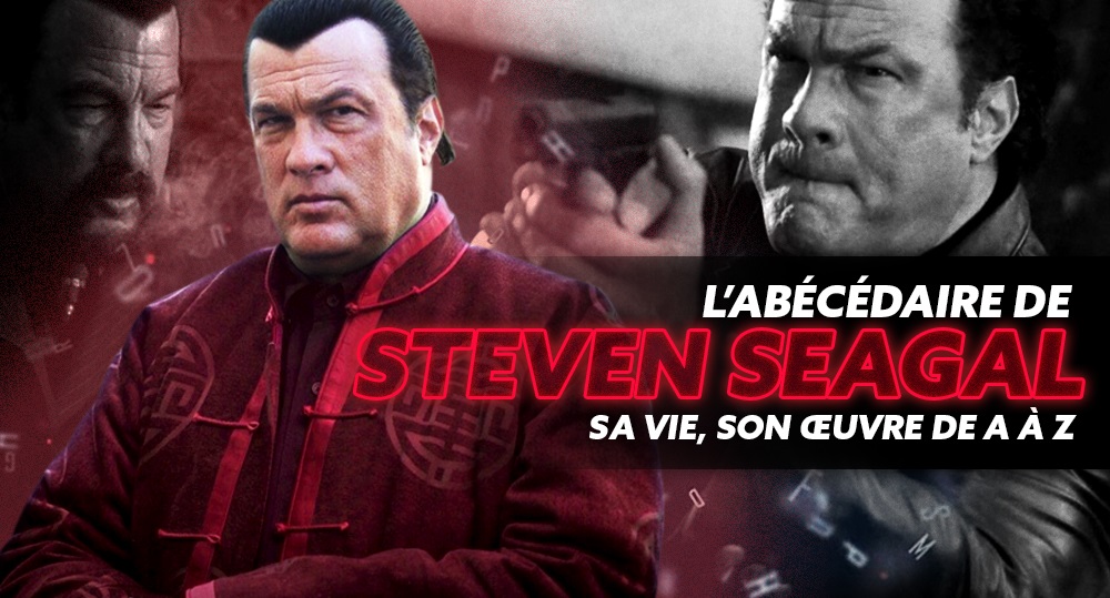 L'abécédaire de Steven Seagal : sa vie, son œuvre de A à Z